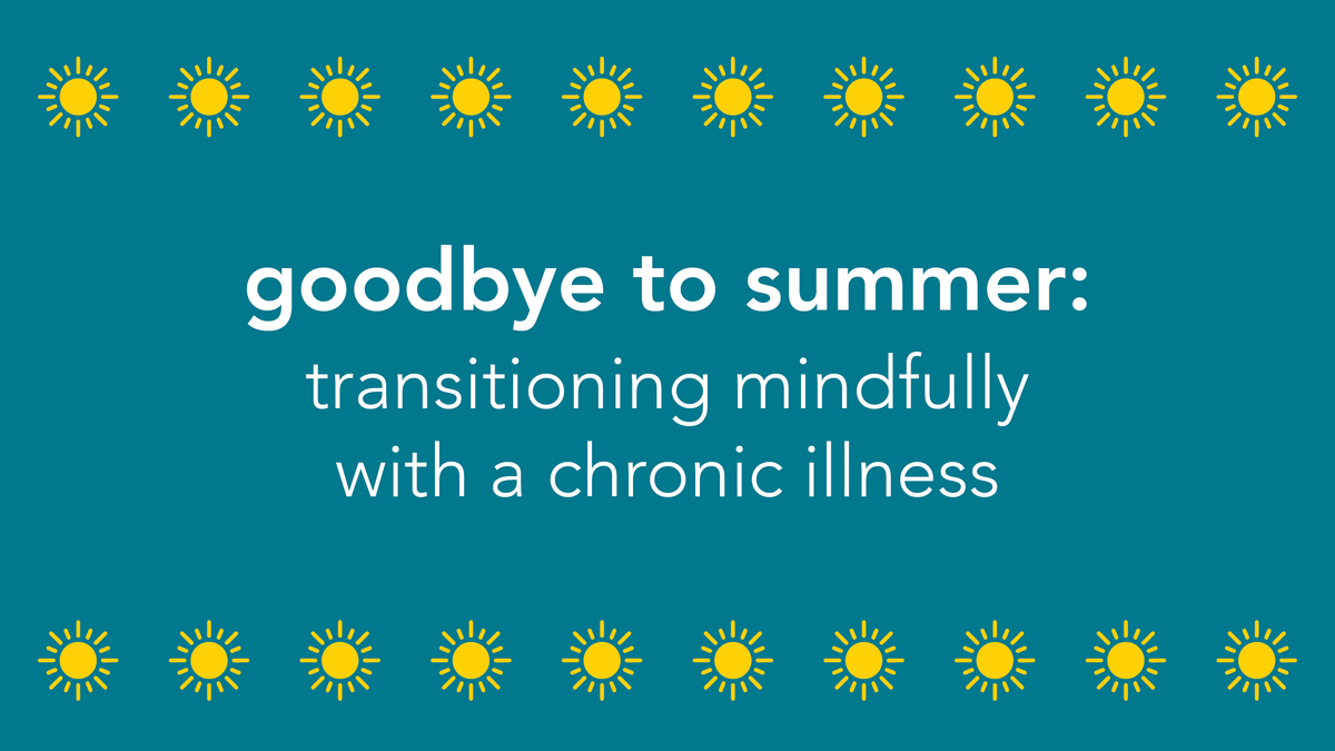 Goodbye to Summer: Transitioning Mindfully with a Chronic Illness ...